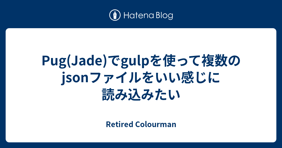 Pug(Jade)でgulpを使って複数のjsonファイルをいい感じに読み込みたい - Retired Colourman
