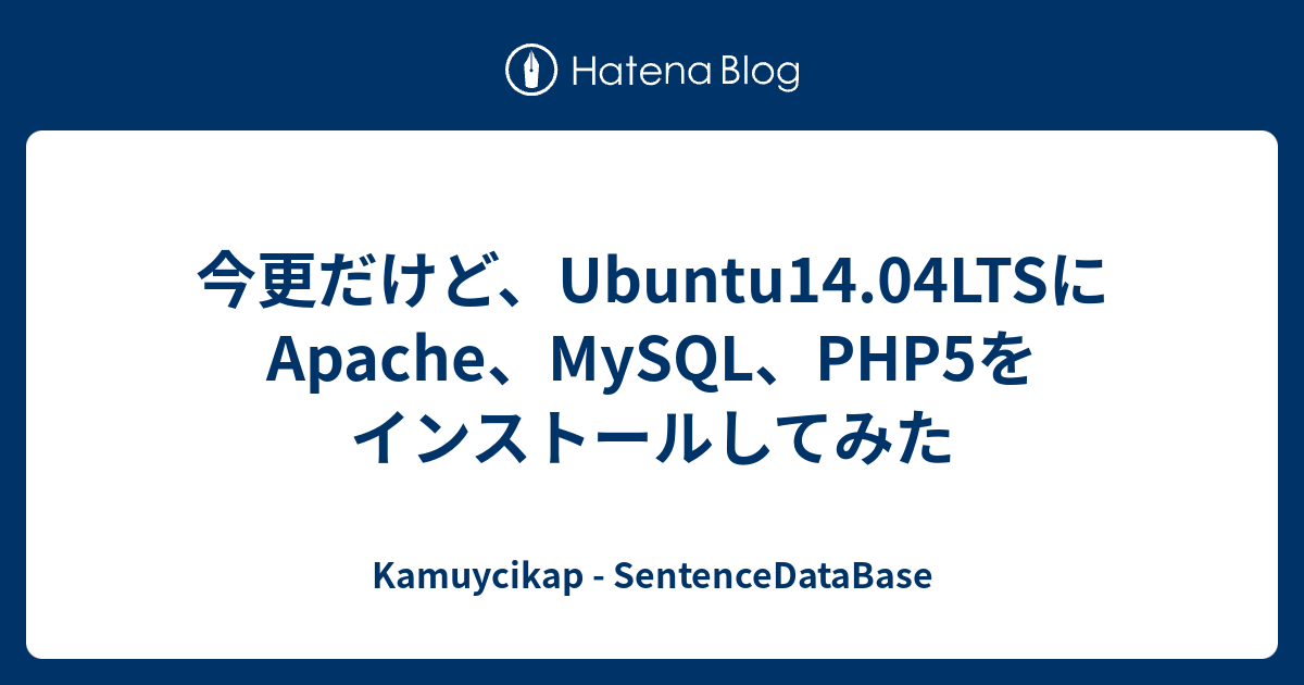 今更だけど、Ubuntu14.04LTSにApache、MySQL、PHP5をインストールしてみた - Kamuycikap - SentenceDataBase