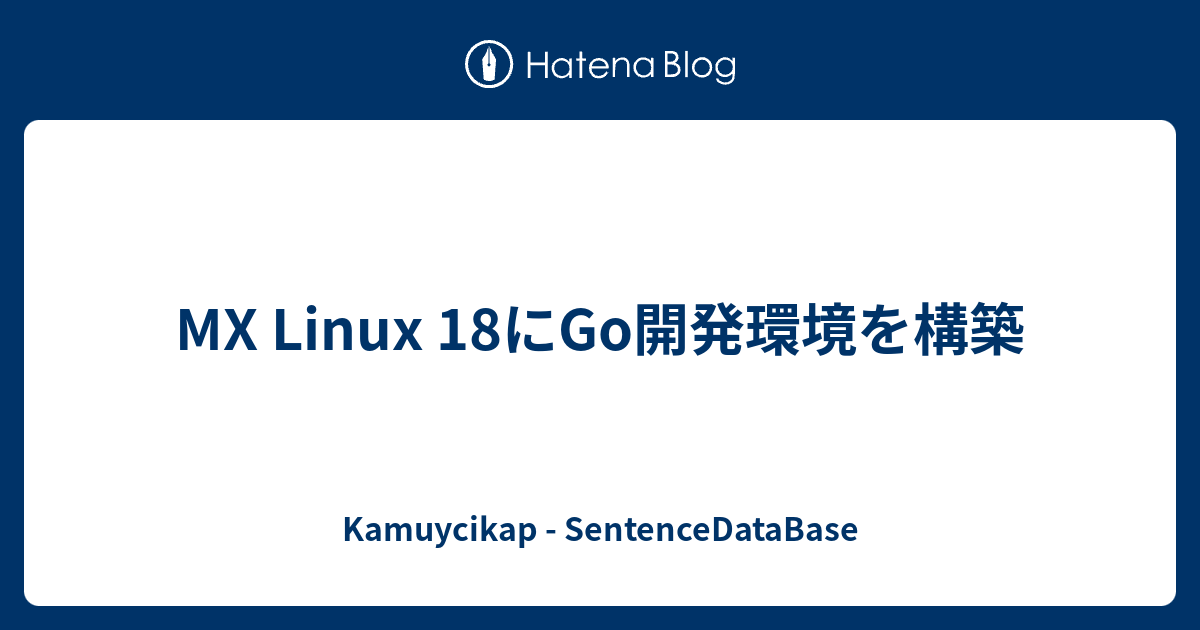 MX Linux 18にGo開発環境を構築 - Kamuycikap - SentenceDataBase
