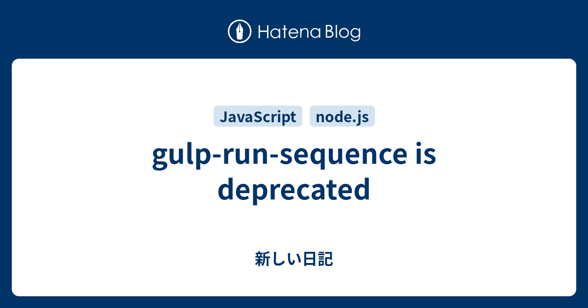 gulp-run-sequence is deprecated - 新しい日記