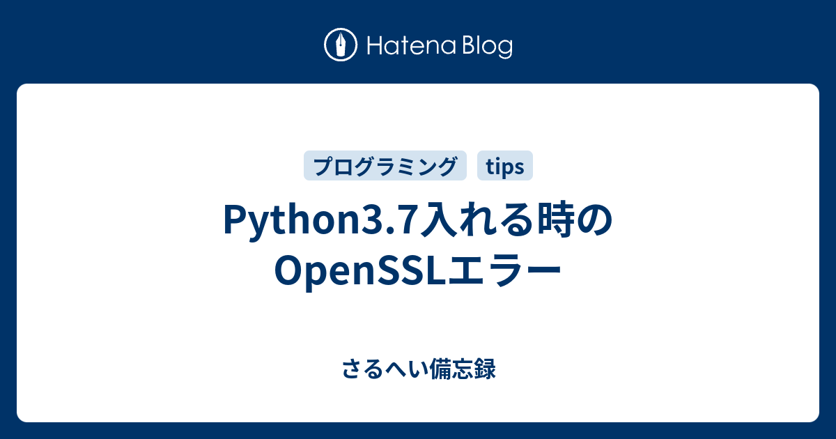 Python3.7入れる時のOpenSSLエラー - さるへい備忘録