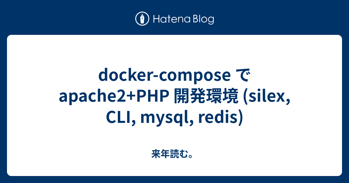 docker-compose で apache2+PHP 開発環境 (silex, CLI, mysql, redis) - 来年読む。