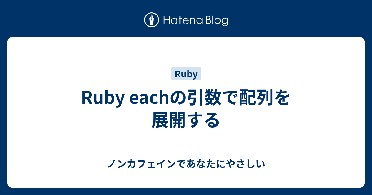 Ruby eachの引数で配列を展開する - ノンカフェインであなたにやさしい