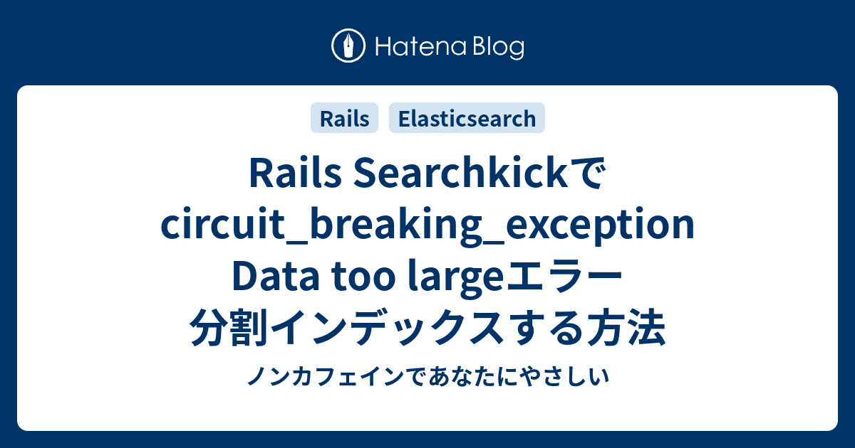 Rails Searchkickで circuit_breaking_exception Data too largeエラー 分割インデックスする方法 - ノンカフェインであなたにやさしい