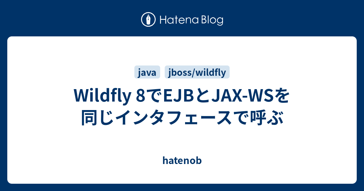 Wildfly 8でEJBとJAX-WSを同じインタフェースで呼ぶ - hatenob