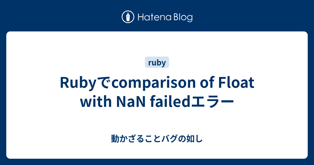 Rubyでcomparison of Float with NaN failedエラー - 動かざることバグの如し