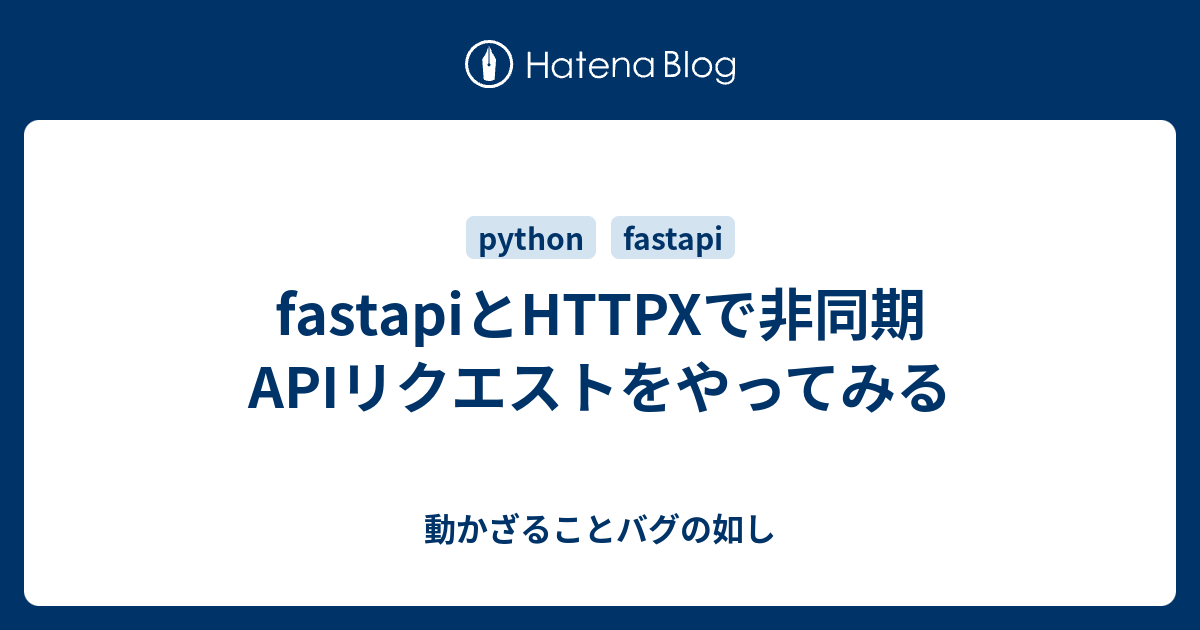 fastapiとHTTPXで非同期APIリクエストをやってみる - 動かざることバグの如し