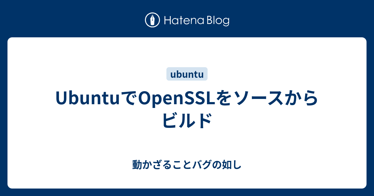 UbuntuでOpenSSLをソースからビルド - 動かざることバグの如し
