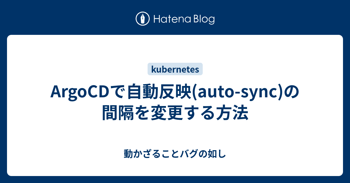 ArgoCDで自動反映(auto-sync)の間隔を変更する方法 - 動かざることバグの如し