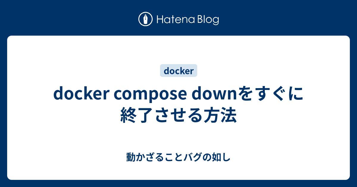 docker compose downをすぐに終了させる方法 - 動かざることバグの如し