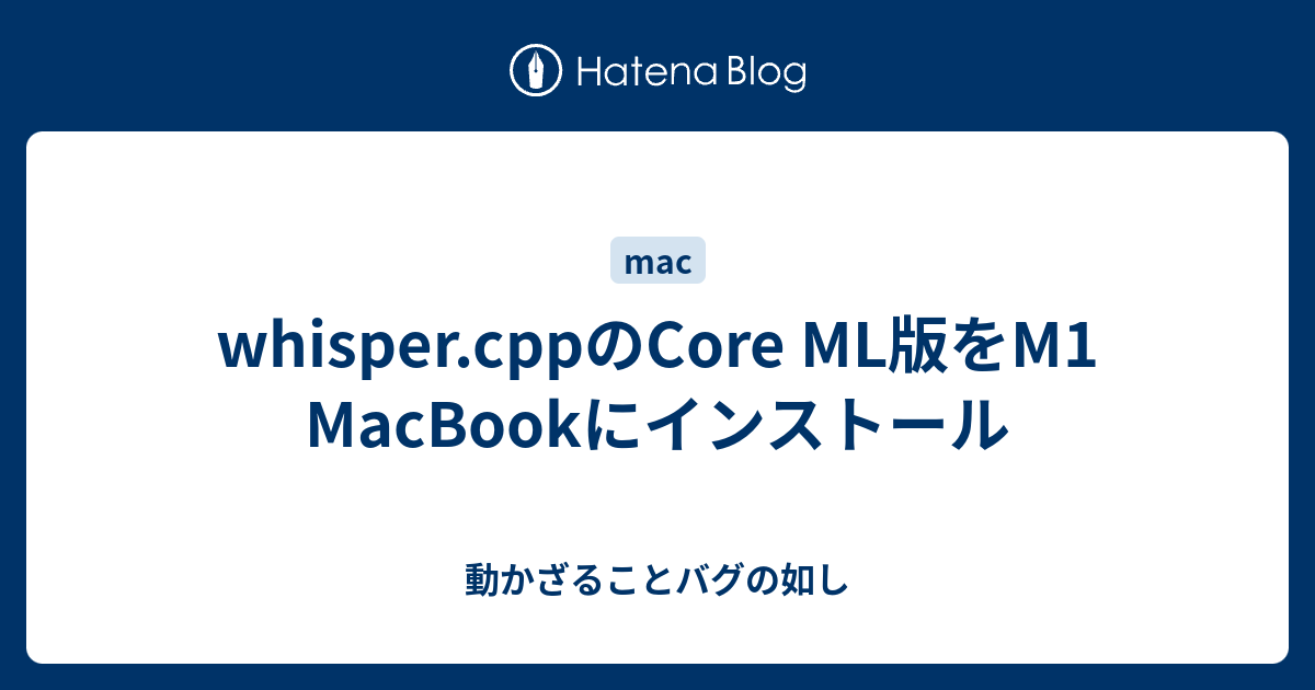 whisper.cppのCore ML版をM1 MacBookにインストール - 動かざることバグの如し