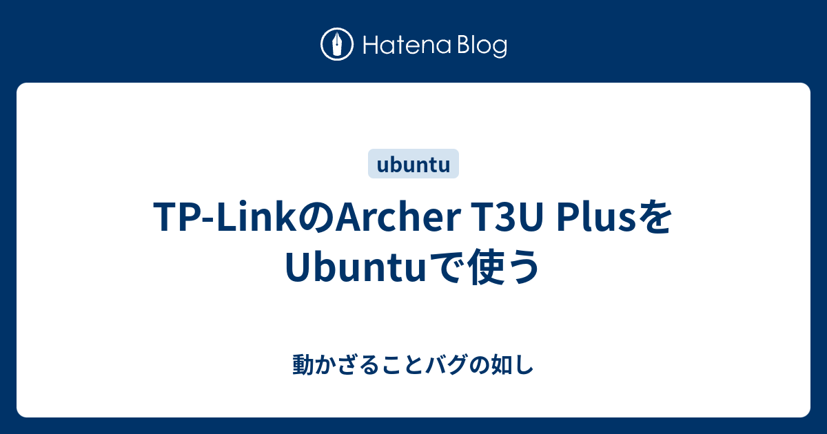 TP-LinkのArcher T3U PlusをUbuntuで使う - 動かざることバグの如し