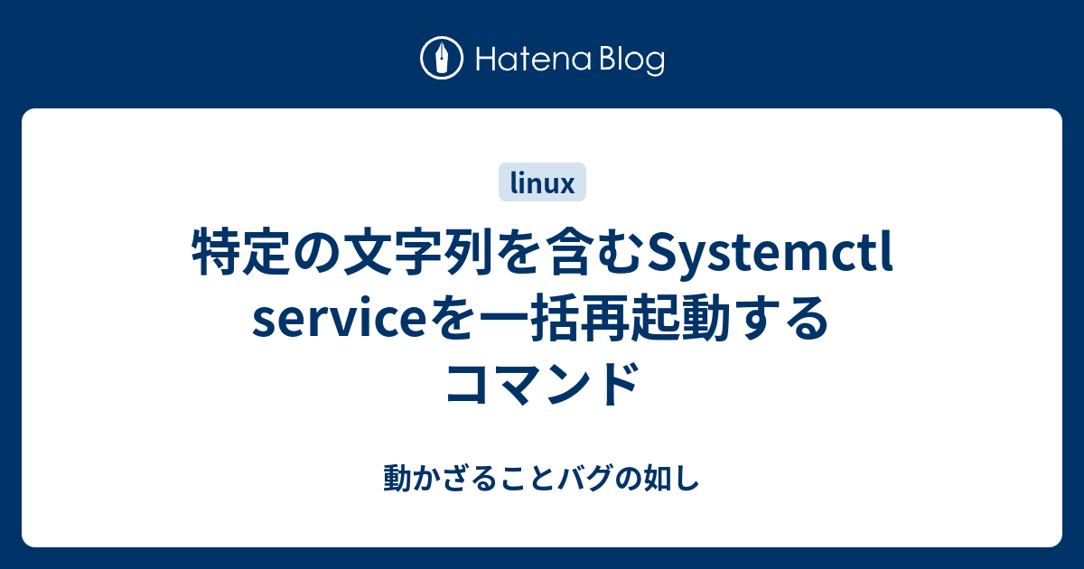 特定の文字列を含むSystemctl serviceを一括再起動するコマンド - 動かざることバグの如し