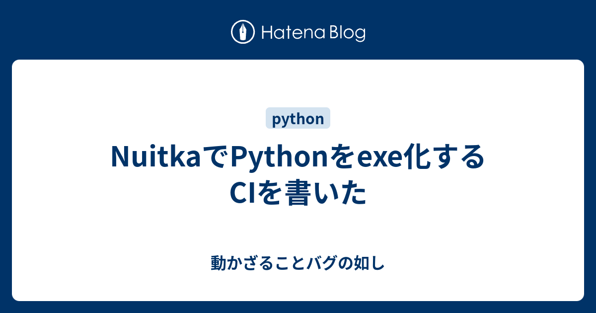 NuitkaでPythonをexe化するCIを書いた - 動かざることバグの如し
