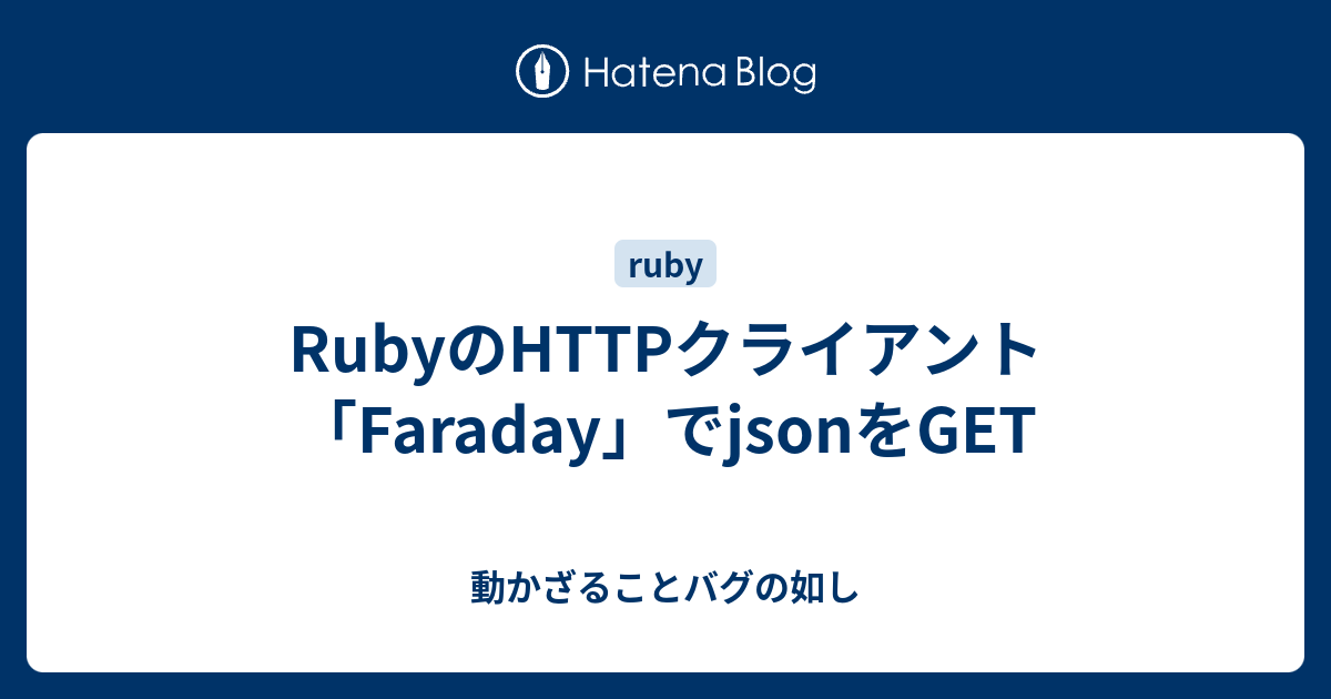 RubyのHTTPクライアント「Faraday」でjsonをGET - 動かざることバグの如し