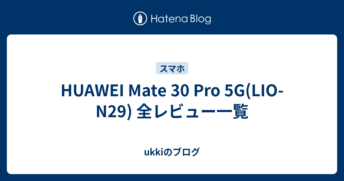 HUAWEI Mate 30 Pro 5G(LIO-N29) 全レビュー一覧 - ukkiのブログ