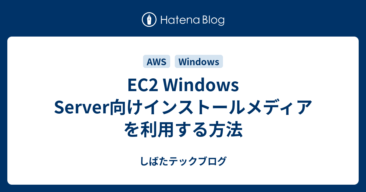 EC2 Windows Server向けインストールメディアを利用する方法 - しばたテックブログ