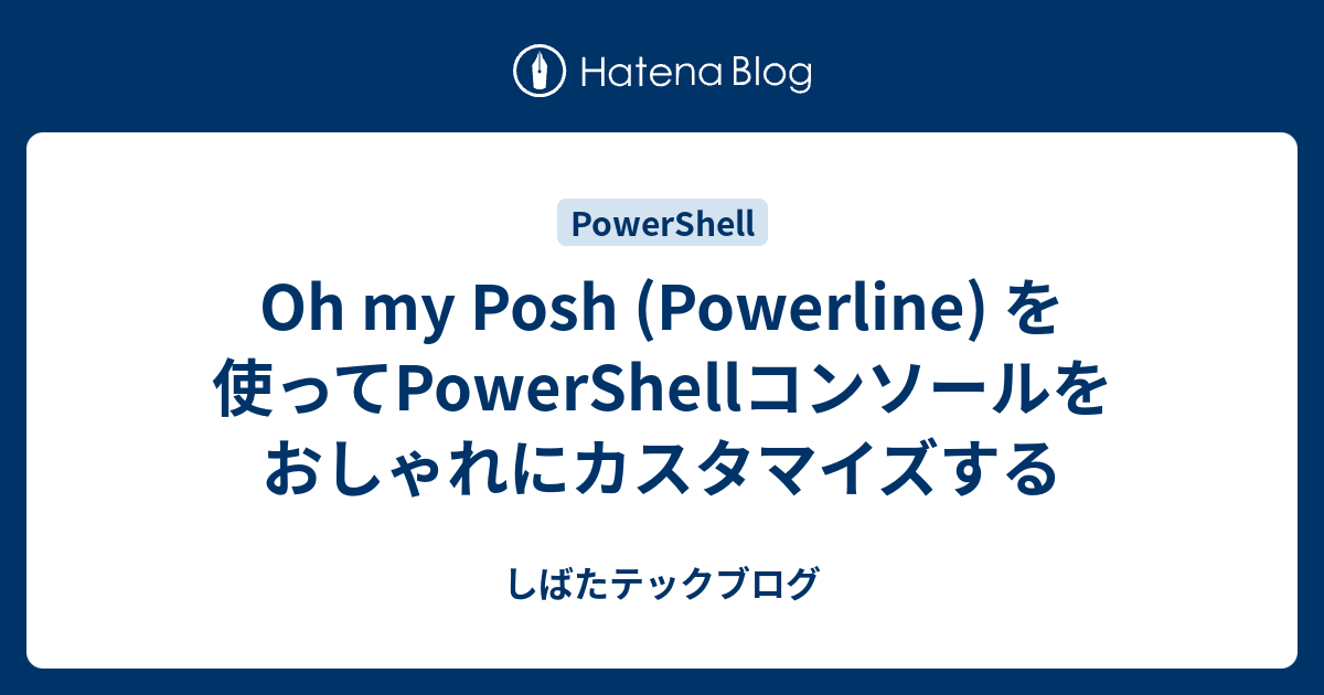Oh my Posh (Powerline) を使ってPowerShellコンソールをおしゃれにカスタマイズする - しばたテックブログ