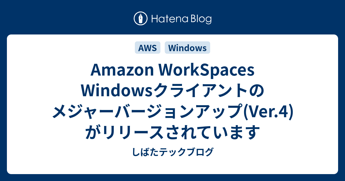 Amazon WorkSpaces Windowsクライアントのメジャーバージョンアップ(Ver.4)がリリースされています - しばたテックブログ