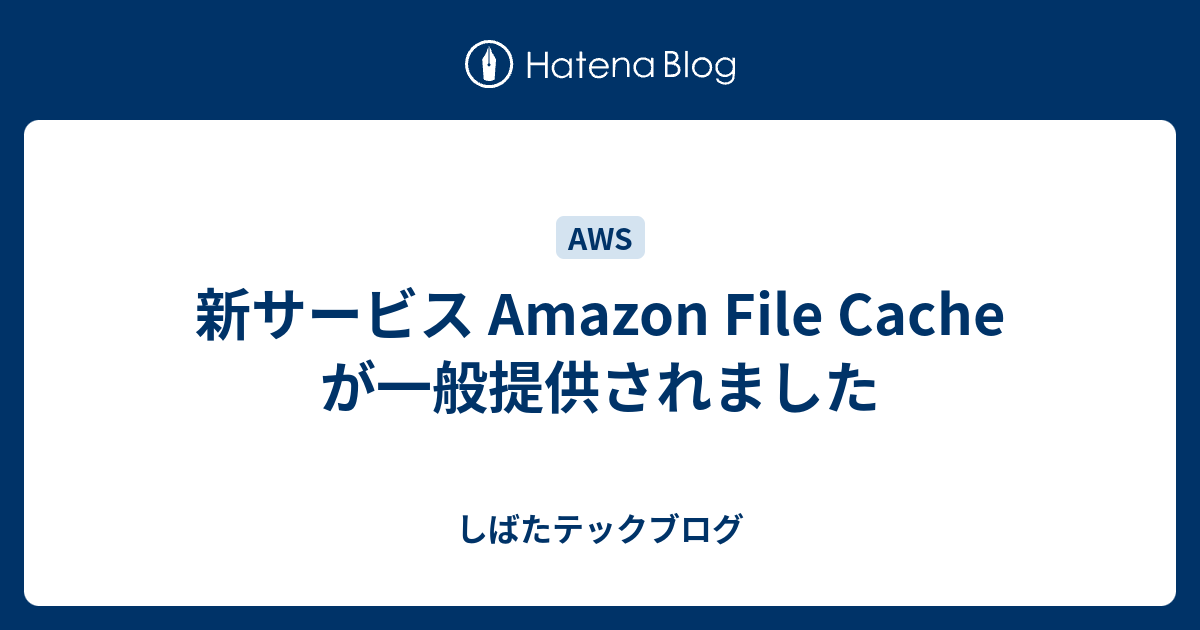 新サービス Amazon File Cache が一般提供されました - しばたテックブログ