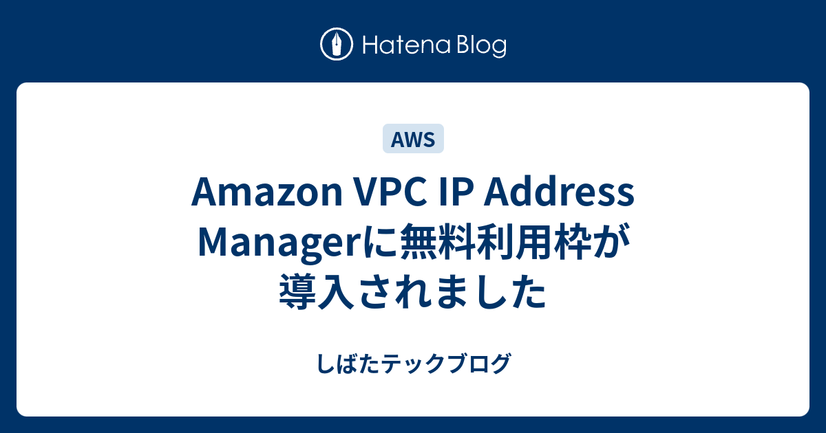 Amazon VPC IP Address Managerに無料利用枠が導入されました - しばたテックブログ