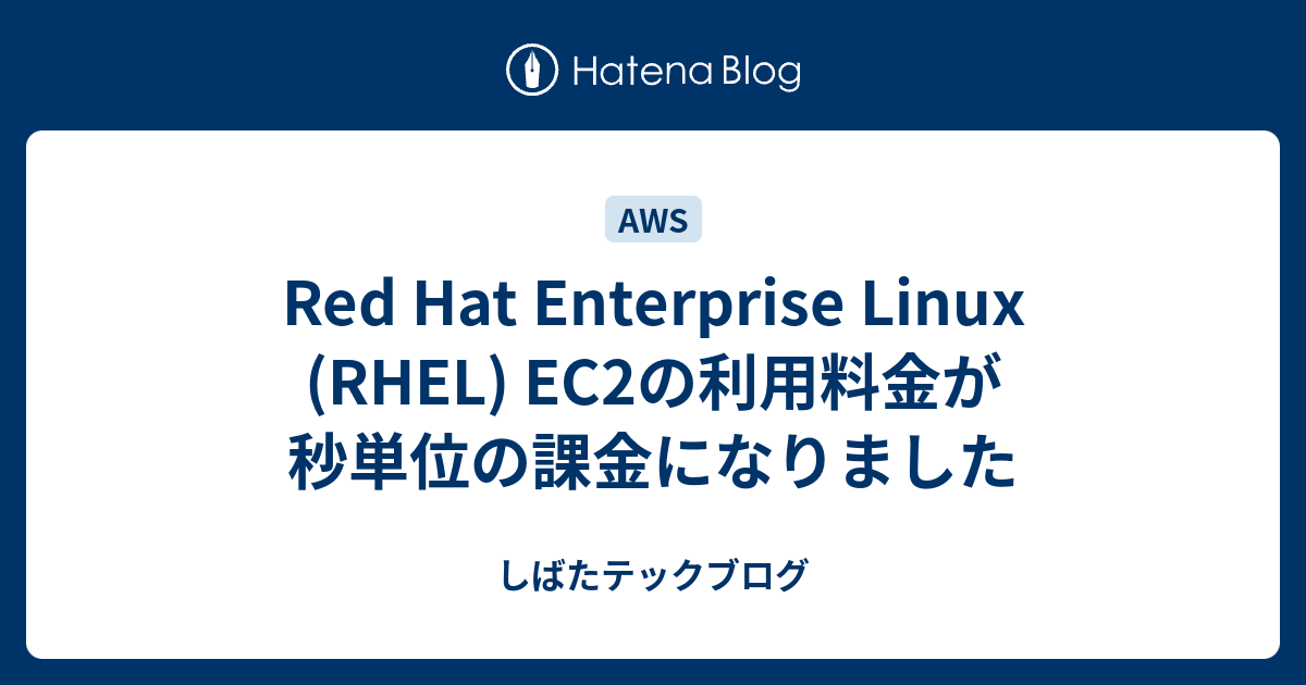 Red Hat Enterprise Linux (RHEL) EC2の利用料金が秒単位の課金になりました - しばたテックブログ