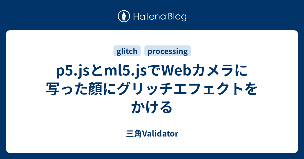 p5.jsとml5.jsでWebカメラに写った顔にグリッチエフェクトをかける - 三角Validator