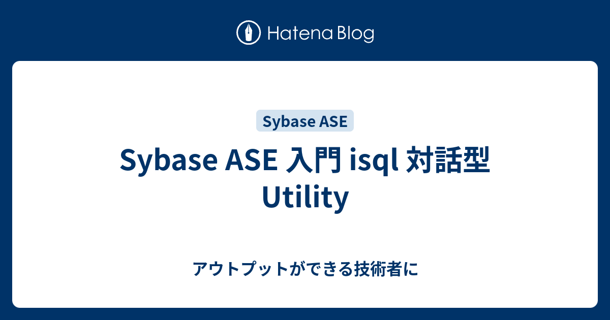 Sybase ASE 入門 isql 対話型 Utility - アウトプットができる技術者に