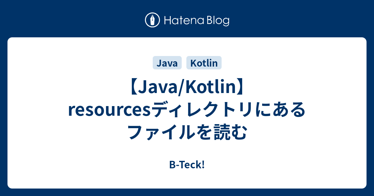 【Java/Kotlin】resourcesディレクトリにあるファイルを読む - B-Teck!
