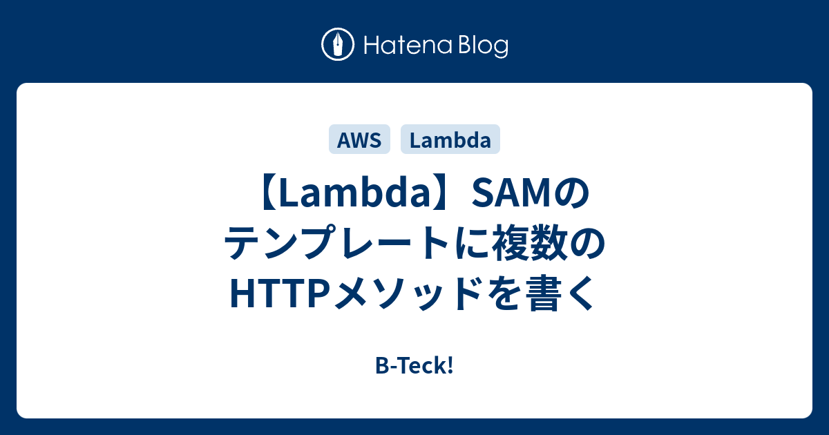 【Lambda】SAMのテンプレートに複数のHTTPメソッドを書く - B-Teck!