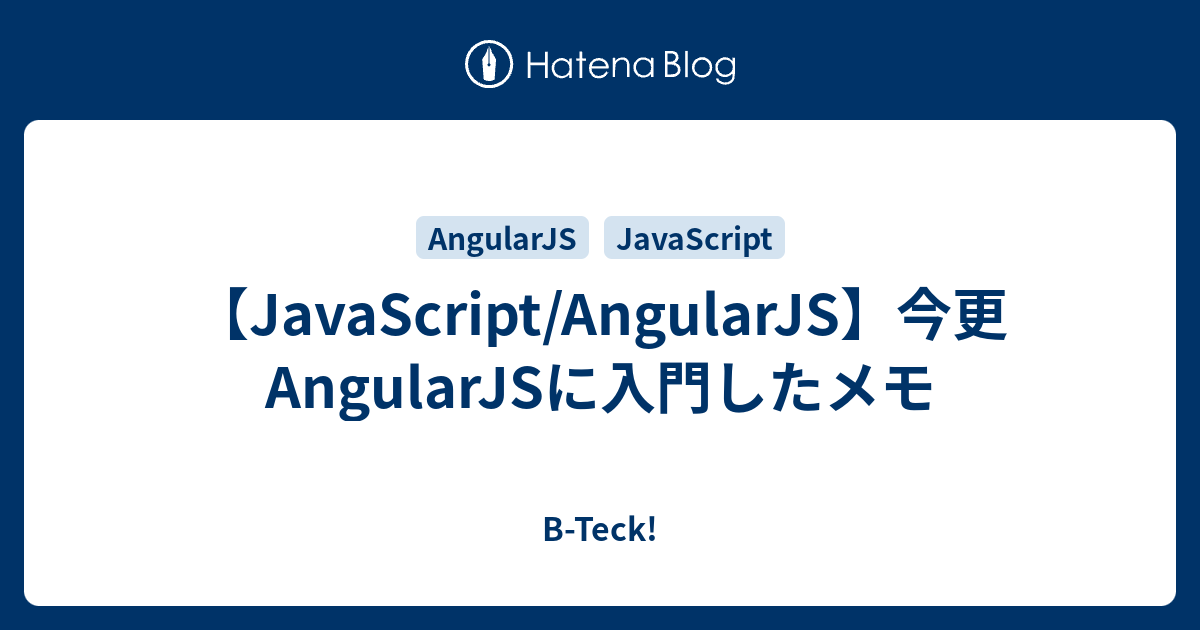 【JavaScript/AngularJS】今更AngularJSに入門したメモ - B-Teck!