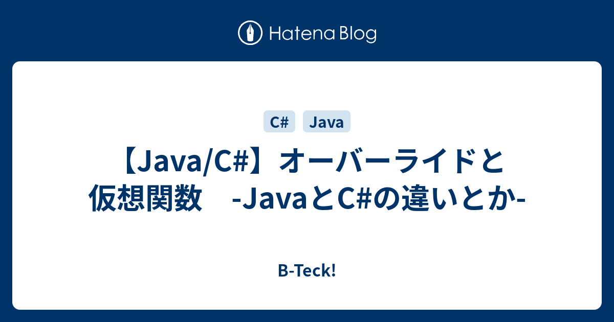 【Java/C#】オーバーライドと仮想関数 -JavaとC#の違いとか- - B-Teck!