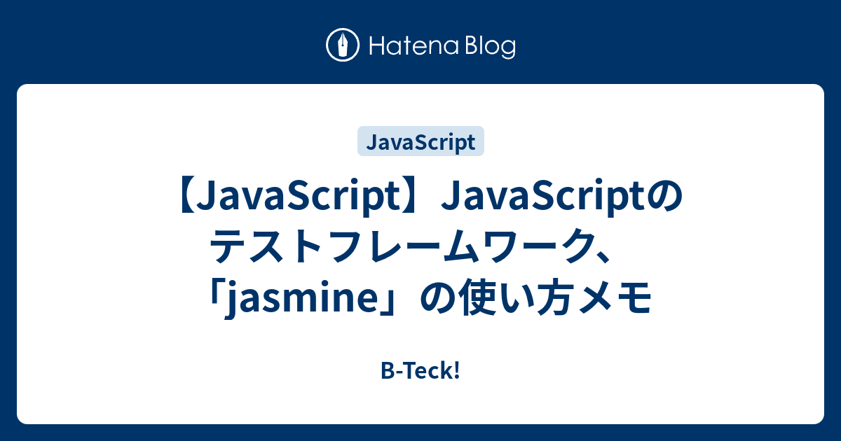 【JavaScript】JavaScriptのテストフレームワーク、「jasmine」の使い方メモ - B-Teck!