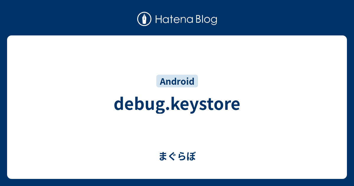 debug.keystore - まぐらぼ