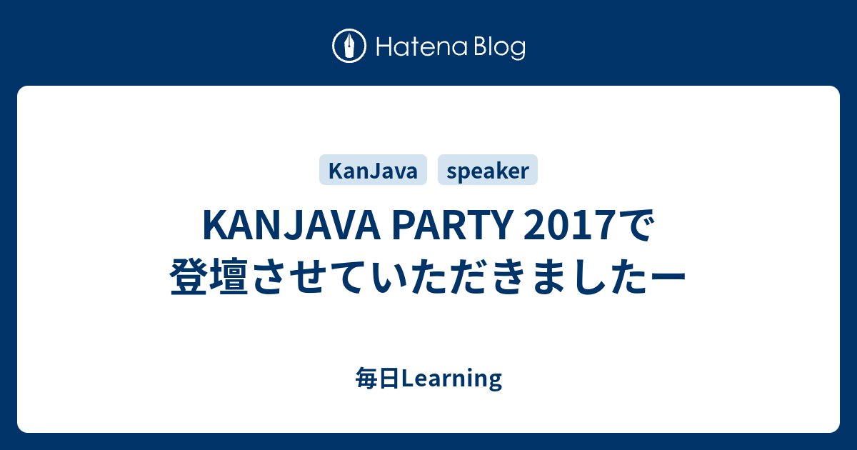 KANJAVA PARTY 2017で登壇させていただきましたー - 毎日Learning