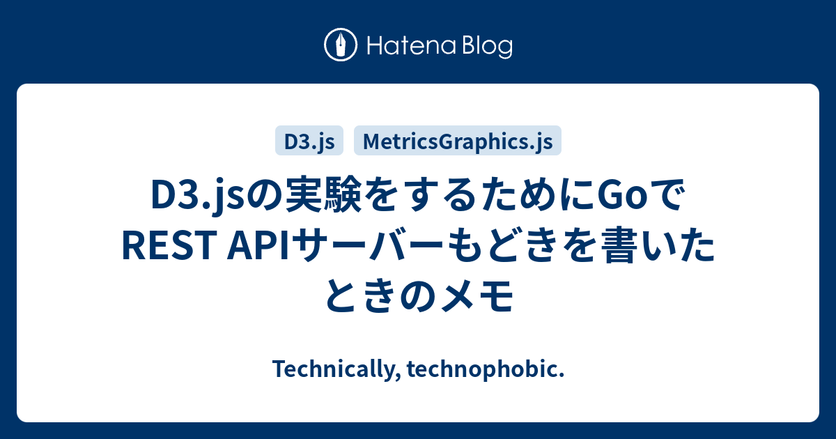 D3.jsの実験をするためにGoでREST APIサーバーもどきを書いたときのメモ - Technically, technophobic.