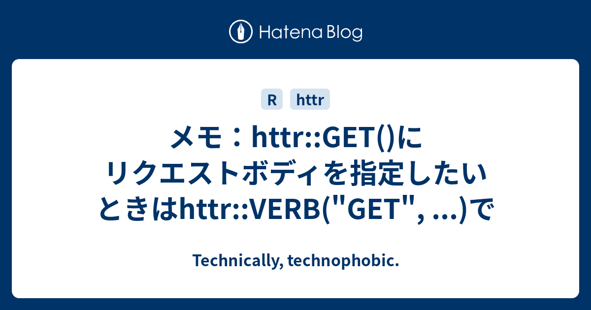 メモ：httr::GET()にリクエストボディを指定したいときはhttr::VERB("GET", ...)で - Technically, technophobic.