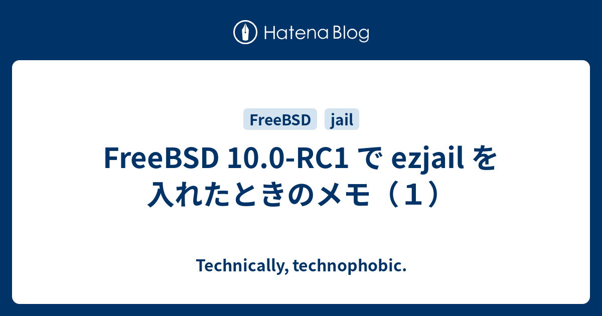 FreeBSD 10.0-RC1 で ezjail を入れたときのメモ（1） - Technically, technophobic.