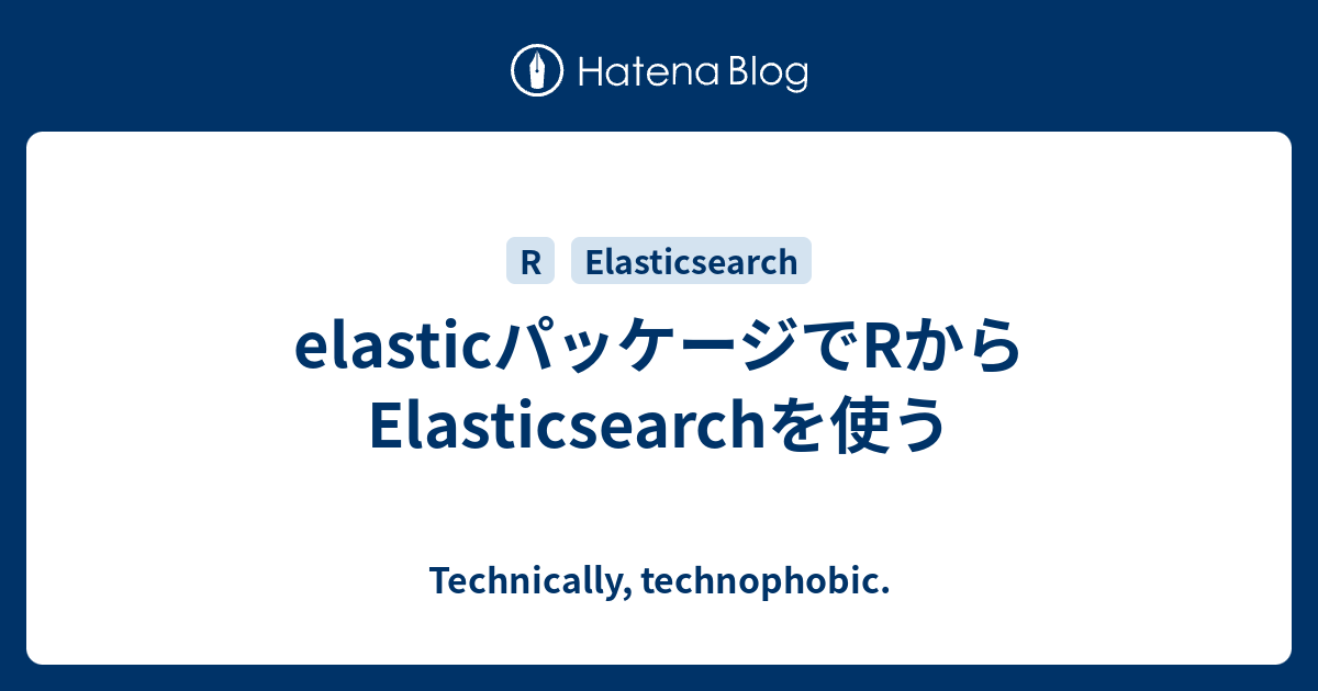 elasticパッケージでRからElasticsearchを使う - Technically, technophobic.