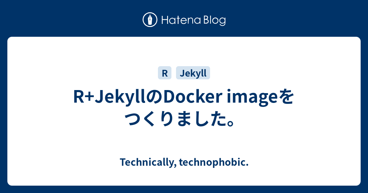 R+JekyllのDocker imageをつくりました。 - Technically, technophobic.
