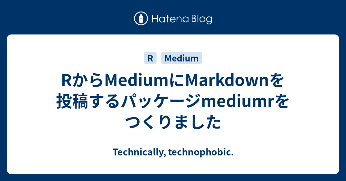 RからMediumにMarkdownを投稿するパッケージmediumrをつくりました - Technically, technophobic.