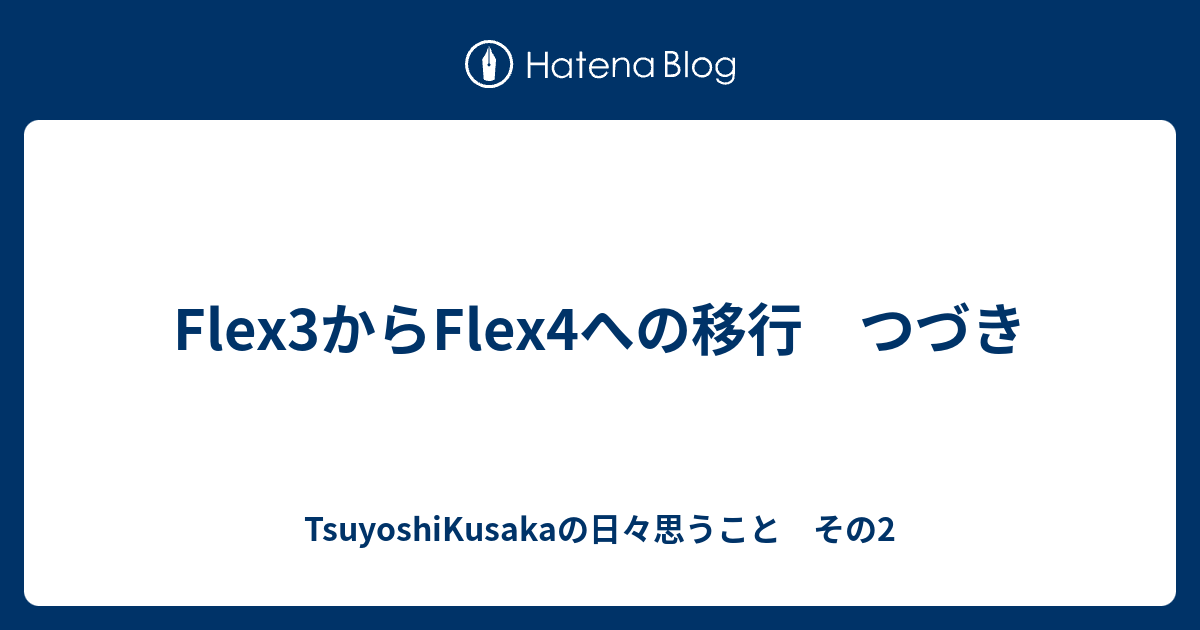 Flex3からFlex4への移行 つづき - TsuyoshiKusakaの日々思うこと その2