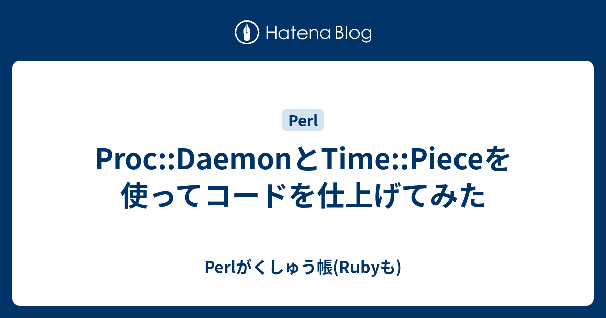 Proc::DaemonとTime::Pieceを使ってコードを仕上げてみた - Perlがくしゅう帳(Rubyも)