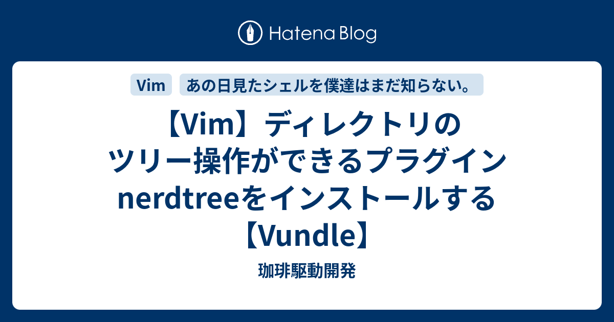 【Vim】ディレクトリのツリー操作ができるプラグインnerdtreeをインストールする【Vundle】 - 珈琲駆動開発