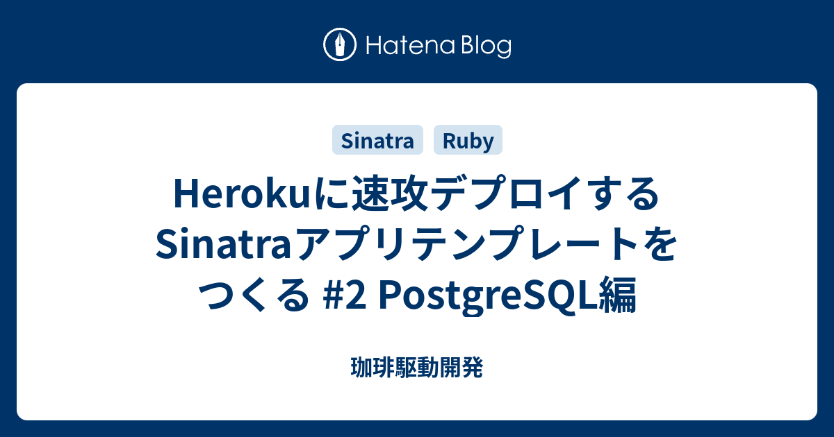 Herokuに速攻デプロイするSinatraアプリテンプレートをつくる #2 PostgreSQL編 - 珈琲駆動開発