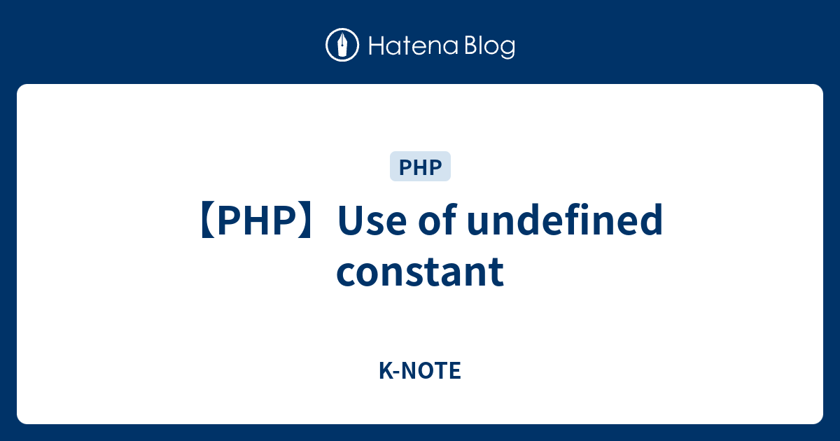 【PHP】Use of undefined constant - K-NOTE