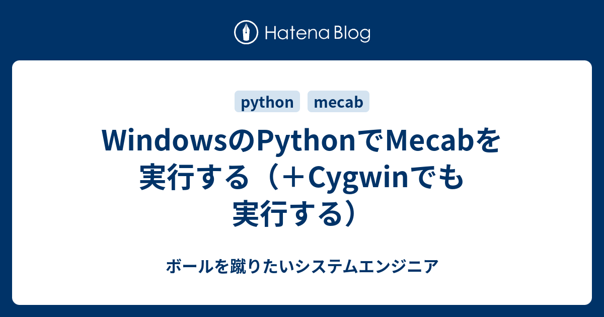 WindowsのPythonでMecabを実行する（＋Cygwinでも実行する） - ボールを蹴りたいシステムエンジニア