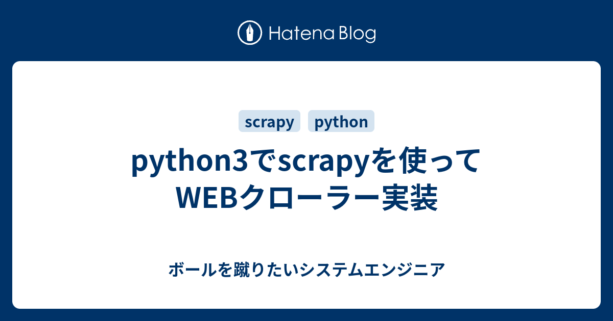 python3でscrapyを使ってWEBクローラー実装 - ボールを蹴りたいシステムエンジニア