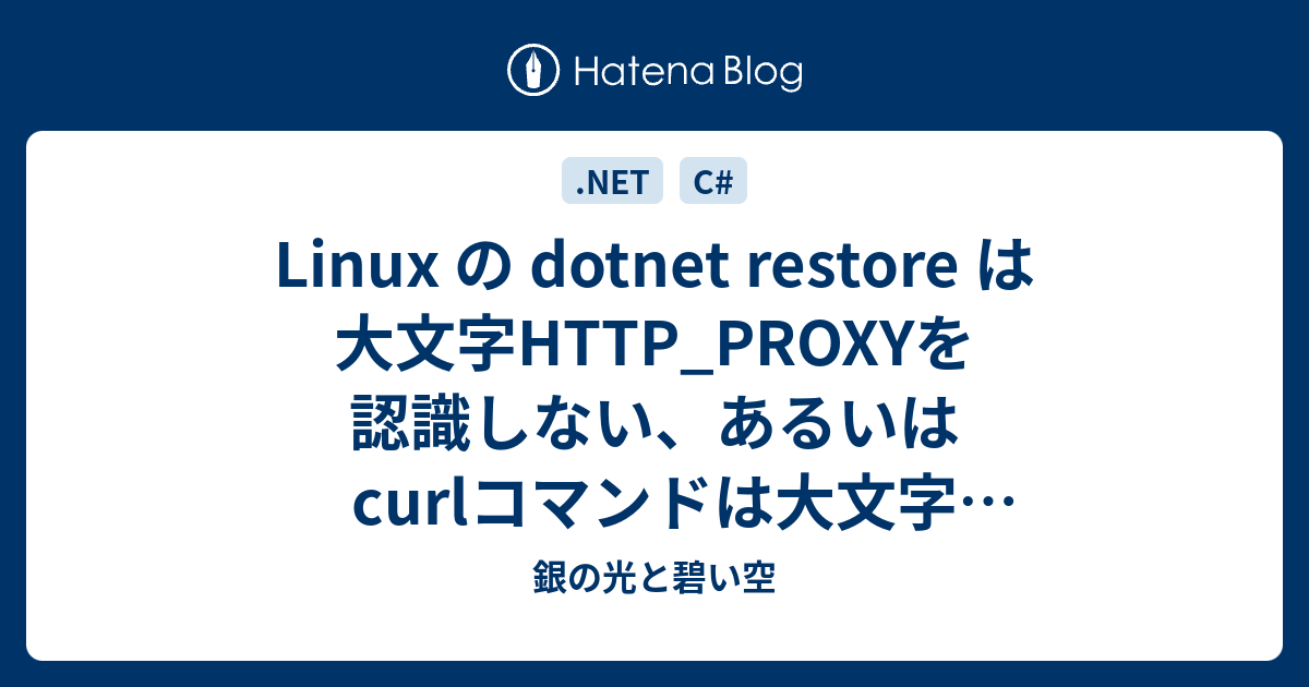 Linux の dotnet restore は大文字HTTP_PROXYを認識しない、あるいは curlコマンドは大文字HTTP_PROXYを認識しない件 - 銀の光と碧い空