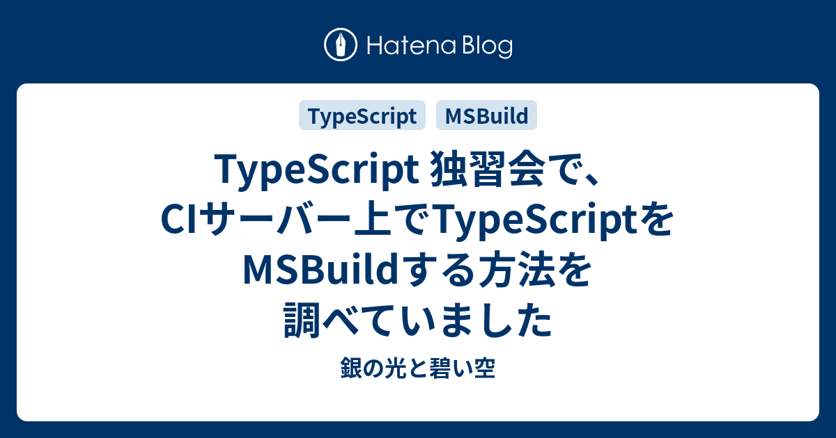 TypeScript 独習会で、CIサーバー上でTypeScriptをMSBuildする方法を調べていました - 銀の光と碧い空